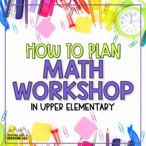 Math Workshop Ideas for Upper Elementary - Teaching with a Mountain View