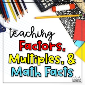 Factors, Multiples, and Math Facts… oh my! - Teaching with a Mountain View
